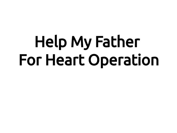 Help My Father For Heart Operation