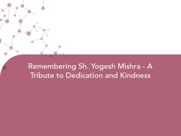 Remembering Sh. Yogesh Mishra - A Tribute to Dedication and Kindness